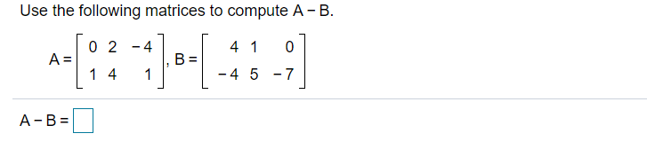 Solved Use the following matrices to compute A-B. 02 4 4 1 0 | Chegg.com