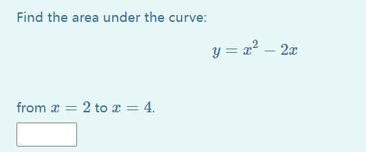 Solved Find the area under the curve: y= x2 – 2x from x = 2 | Chegg.com