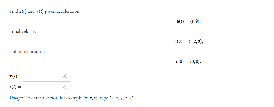 Solved Find r(t) and v(t) given acceleration a(t) = (t, 9), | Chegg.com