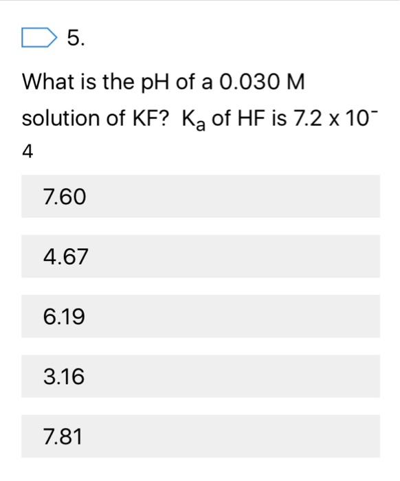 Solved 5. What is the pH of a 0.030 M solution of KF? Ka of | Chegg.com