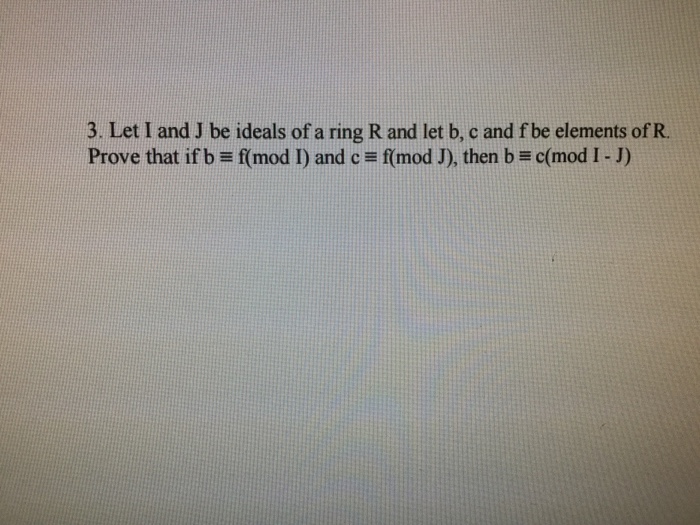 Solved Let I and J be ideals of a ring R and let b, c and f | Chegg.com Solved Let I and J be ideals of a ring R and let b, c and f | Chegg.com