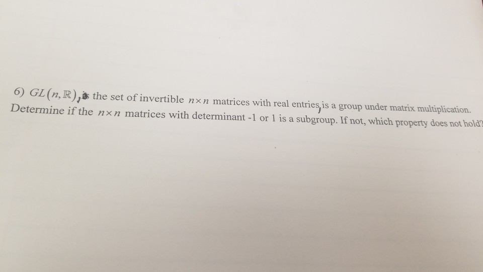 Solved 6) GL (n, R), the set of invertible nxn matrices with | Chegg.com