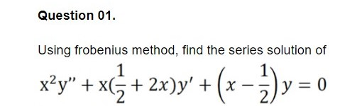 Solved Question 01. Using frobenius method, find the series | Chegg.com