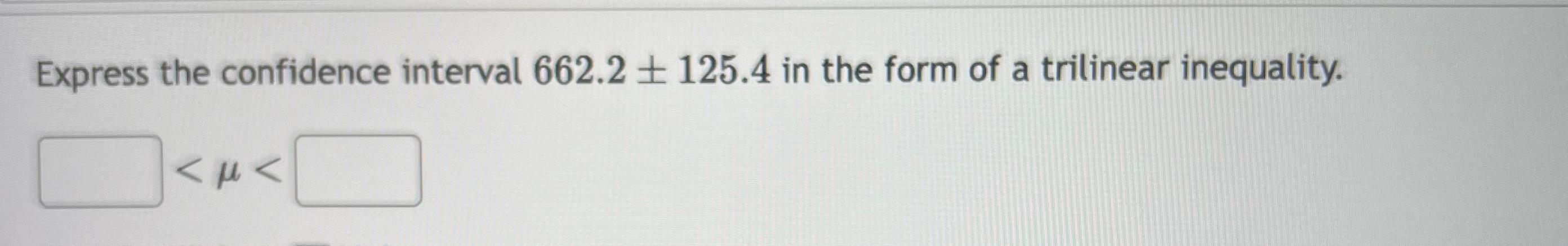 Solved Express the confidence interval 662.2±125.4 in the | Chegg.com