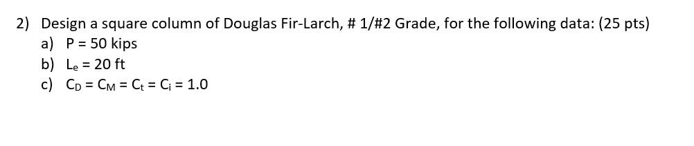 Solved 2) Design a square column of Douglas Fir-Larch, | Chegg.com