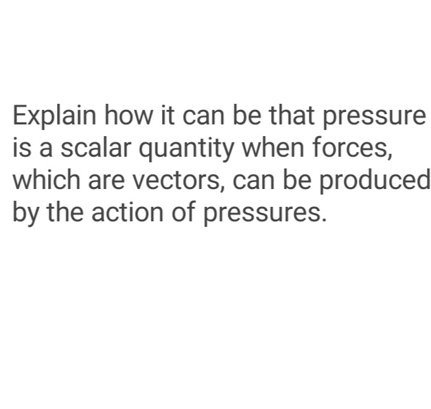 Solved Explain how it can be that pressure is a scalar | Chegg.com