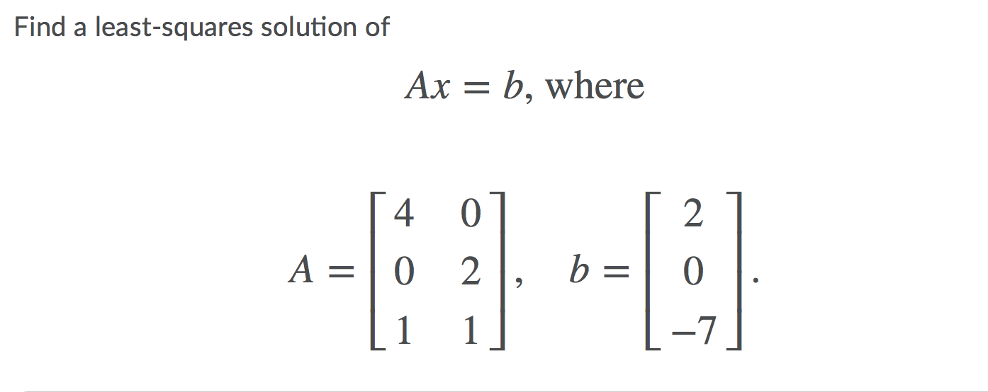 Solved Find a least-squares solution of Ax = b, where A = [4 | Chegg.com