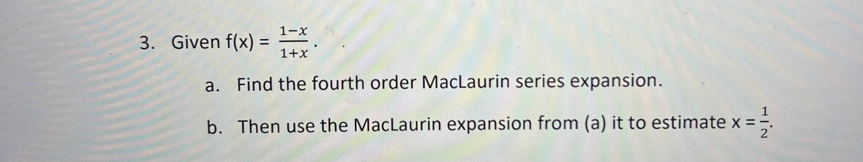 Solved Given f(x)=1+x1−x a. Find the fourth order MacLaurin | Chegg.com
