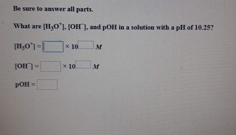 Solved Be sure to answer all parts. What are [H30+), (OH), | Chegg.com