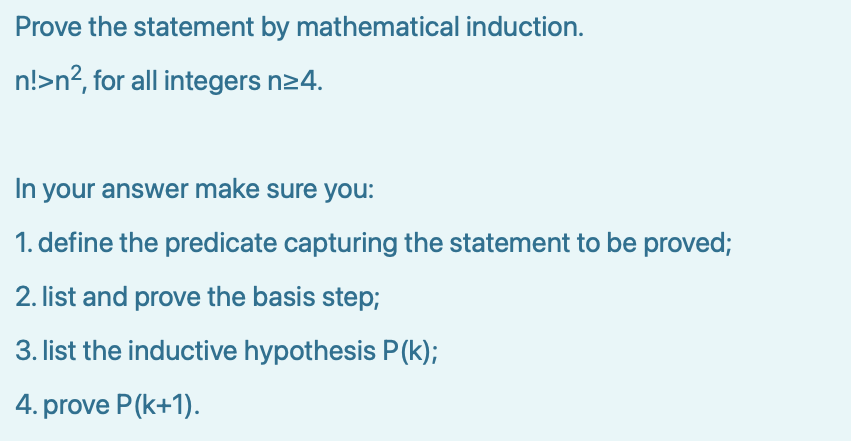 Solved Prove the statement by mathematical induction. n!>n2, | Chegg.com