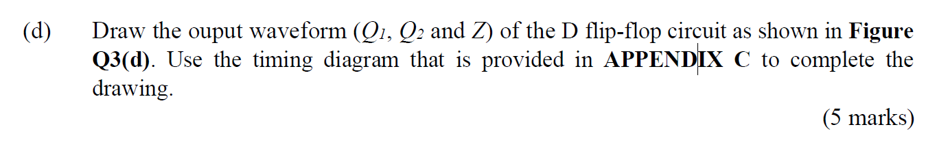 Solved (d) Draw the ouput waveform (Q1, Q2 and 2) of the D | Chegg.com