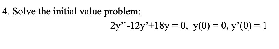 Solved 4. Solve the initial value problem: 2y”-12y +18y = 0, | Chegg.com