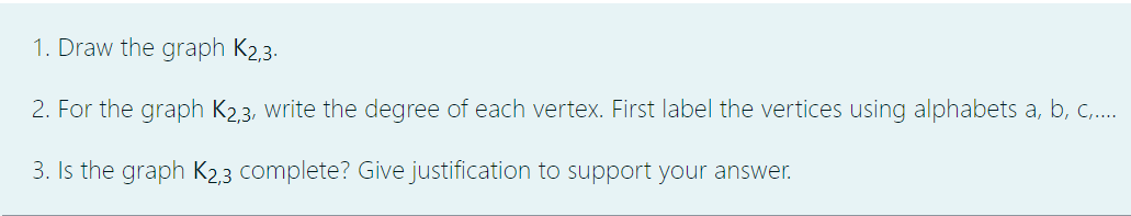 Solved 1. Draw the graph K2,3. 2. For the graph K2,3, write | Chegg.com