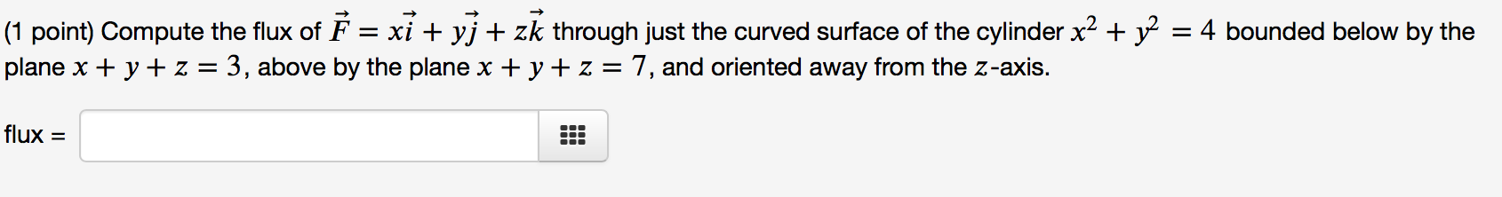 Solved (1 point) Compute the flux of F = xi + yj + zk | Chegg.com