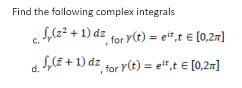 Solved Find the following complex integrals c. ∫γ(z2+1)dz, | Chegg.com