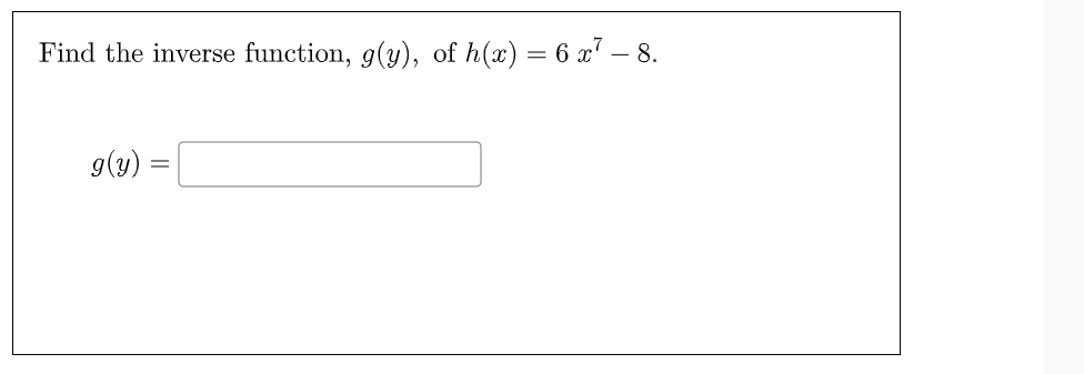 Solved Find the inverse function, g(y), of h(x) = 6 x7 – 8. | Chegg.com