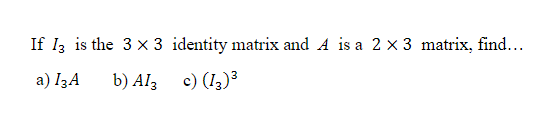 Solved If 13 is the 3 x 3 identity matrix and A is a 2 x 3 | Chegg.com