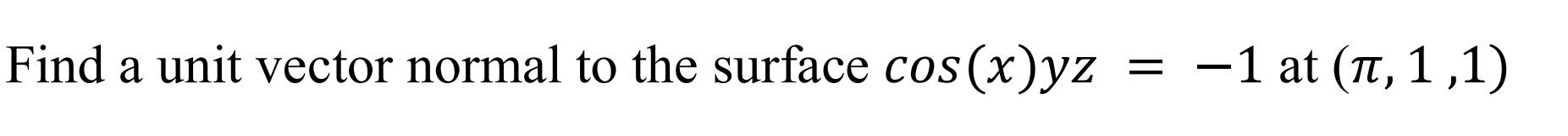 Solved Find a unit vector normal to the surface cos(x)yz=−1 | Chegg.com