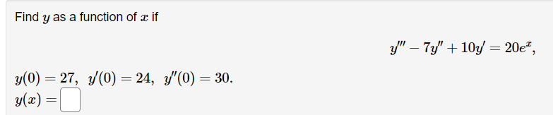 Solved Find y as a function of x if y′′′−7y′′+10y′=20ex | Chegg.com