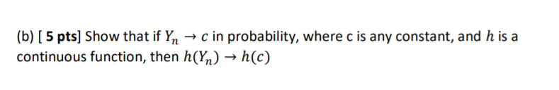 Solved (b) [ 5 pts] Show that if yn → c in probability, | Chegg.com