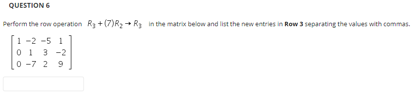 Solved QUESTION 6 Perform the row operation R: + (7)R2 + R3 | Chegg.com