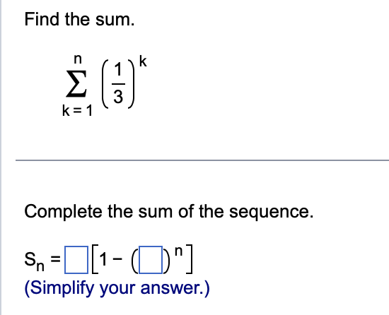 Solved Find the sum.∑k=1n(13)kComplete the sum of the | Chegg.com