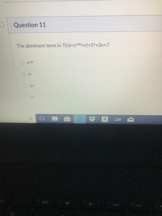 Solved Question 11 The dominant term in T(n)-n100+n!+5n+3n+7 | Chegg.com