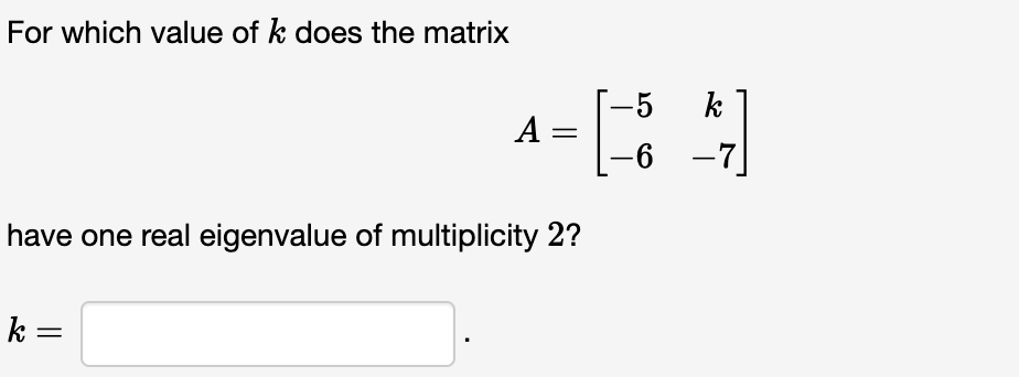 Solved For which value of k does the matrix A=[−5−6k−7] have | Chegg.com