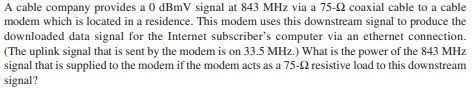 Solved A cable company provides a 0 dBmV signal at 843 MHz | Chegg.com