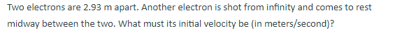 Solved Two electrons are 2.93 m apart. Another electron is | Chegg.com