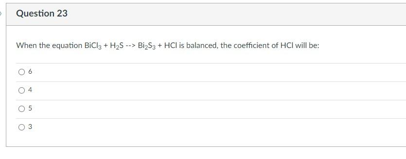Solved When the equation BiCl3+H2 S→Bi2 S3+HCl is balanced, | Chegg.com