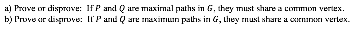 Solved a) Prove or disprove: If P and Q are maximal paths in | Chegg.com