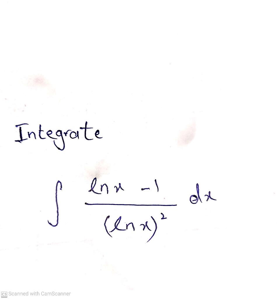 Solved Integrate ena al dx S (lnx)" CS Scanned with | Chegg.com