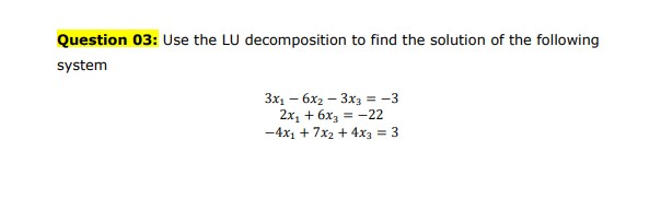 Solved Question 03: Use the LU decomposition to find the | Chegg.com