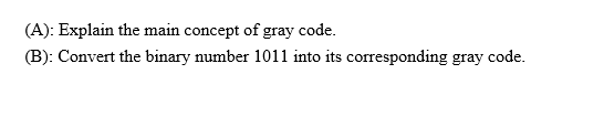 Solved (A): Explain the main concept of gray code. (B): | Chegg.com