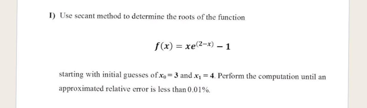 Solved I) Use secant method to determine the roots of the | Chegg.com