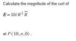 Calculate the magnitude of the curl of E=10/R2R at | Chegg.com