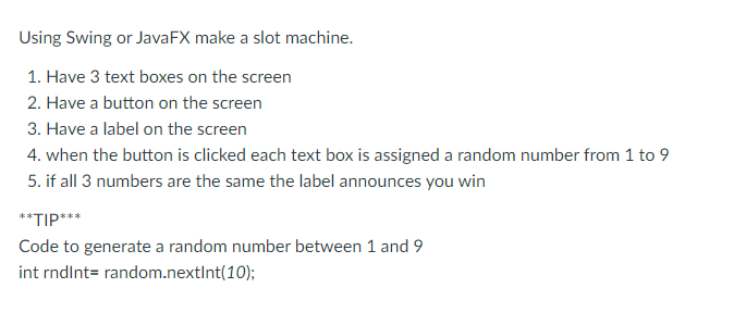Solved Using Swing or JavaFX make a slot machine. 1. Have 3 | Chegg.com