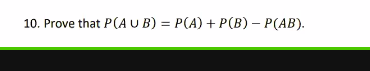 Solved 10. Prove that P(AUB) = P(A) + P(B)- P(AB). | Chegg.com