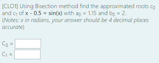 Solved [CLO1] Using Bisection method find the approximated | Chegg.com