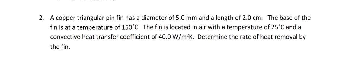 Solved 2. A copper triangular pin fin has a diameter of 5.0 | Chegg.com