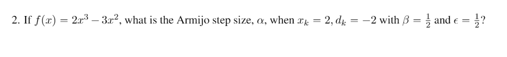 Solved 2. If f(x) = 2x3 – 3x², what is the Armijo step size, | Chegg.com