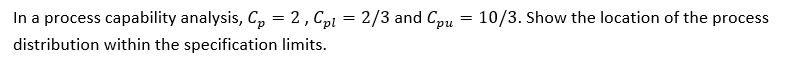 Solved In a process capability analysis, Cp=2,Cpl=2/3 and | Chegg.com