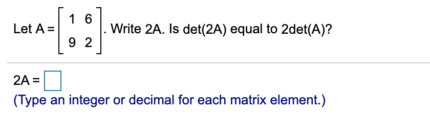 Solved 16 Let A= Write 2A. Is det(2A) equal to 2det(A)? 9 2 | Chegg.com