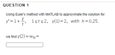 Solved QUESTION 1 Using Euler's method with MATLAB to | Chegg.com