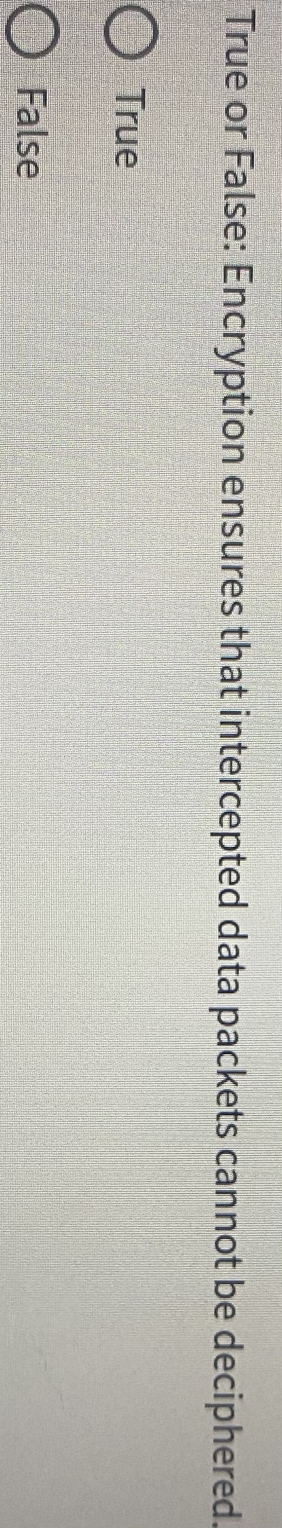 Solved True or False: Encryption ensures that intercepted | Chegg.com