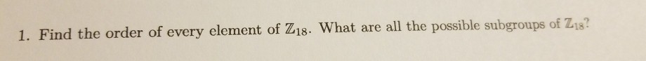 Solved 1. Find the order of every element of Z18. What are | Chegg.com
