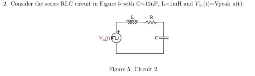 Solved 2. Consider the series RLC circuit in Figure 5 with | Chegg.com