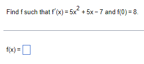 Solved Find f such that f′(x)=5x2+5x−7 and f(0)=8. f(x)= | Chegg.com