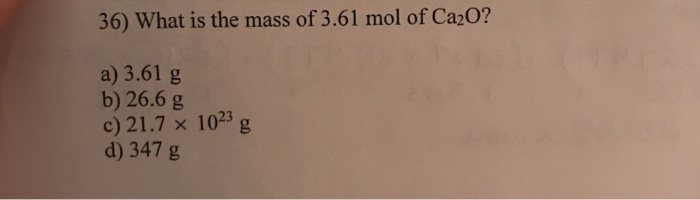 Solved 36) What is the mass of 3.61 mol of Ca2O? a) 3.61 g | Chegg.com